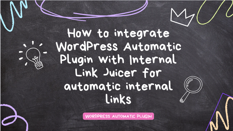 How to integrate WordPress Automatic Plugin with Internal Link Juicer for automatic internal ...