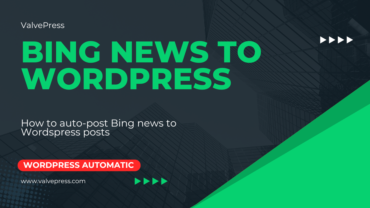 How to Auto-post from Bing News to WordPress posts? - ValvePress