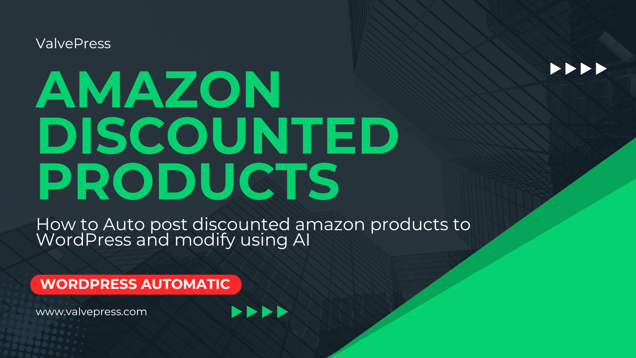 How to Auto-post Amazon discounted products to WordPress and rephrase them using AI - ValvePress